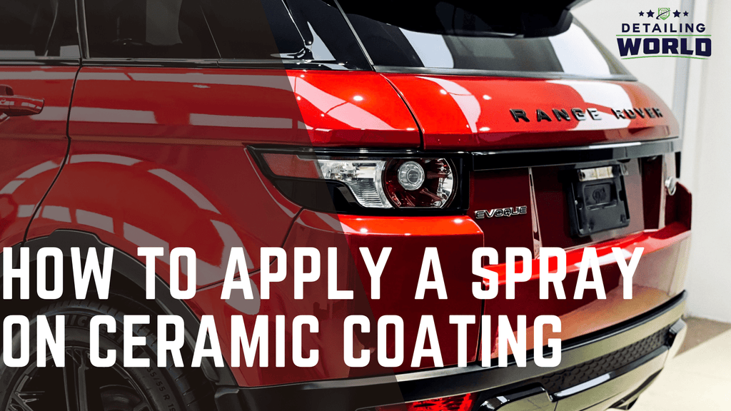 How to Apply A Spray On Ceramic Coating – Detailing World