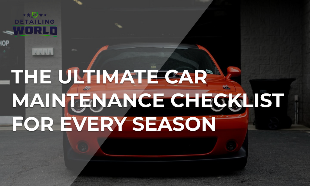 The Ultimate Car Maintenance Checklist for Every Season – Detailing World
