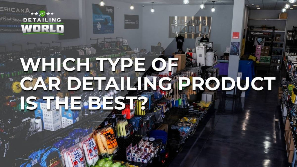 Which Type Of Car Detailing Product Is The Best? – Detailing World